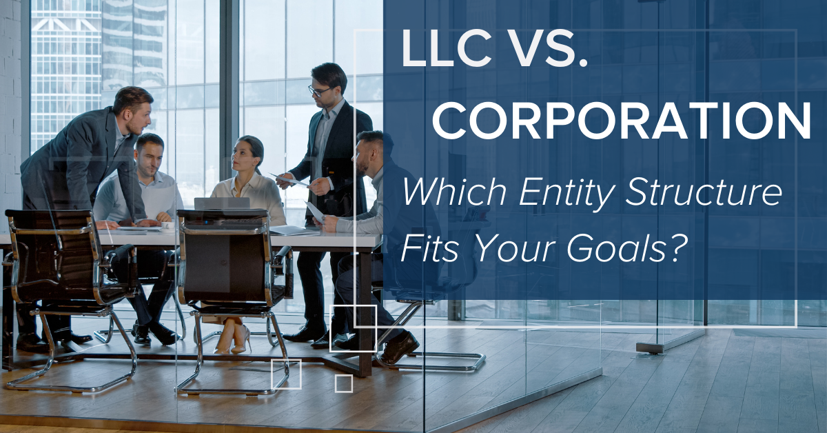 LLC vs. Corporation. Which entity structure fits your goals?